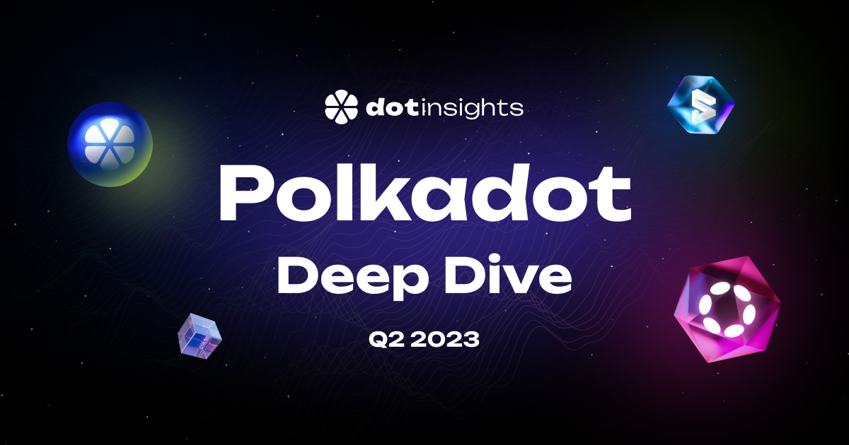 Polkadot Deep Dive Report by Dotinsights - The first Polkadot comprehensive quarterly report